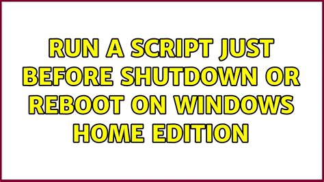 Run A Script Just Before Shutdown Or Reboot On Windows Home Edition 2 Solutions Youtube
