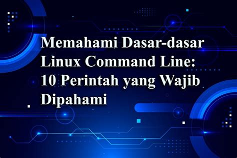 Memahami Dasar Dasar Linux Command Line 10 Perintah Yang Wajib