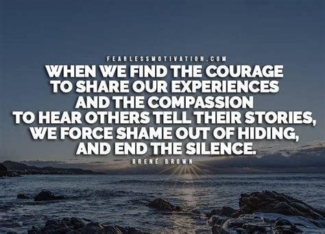 When We Find The Courage To Share Our Experiences And The Compassion To