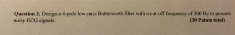 Solved Question 2 Design A 4 Pole Low Pass Butterworth