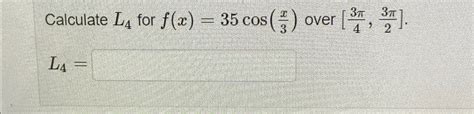 Solved Calculate L4 ﻿for F X 35cos X3 ﻿over 3π4 3π2 L4