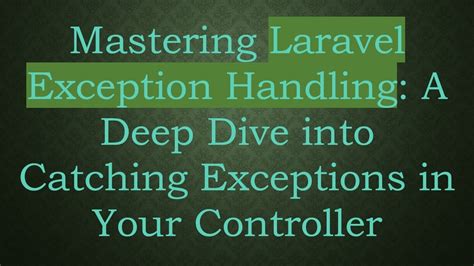 Mastering Laravel Exception Handling A Deep Dive Into Catching Exceptions In Your Controller
