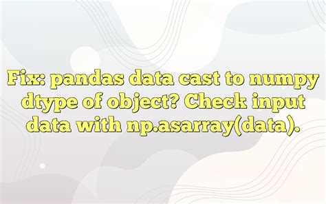 Fix Pandas Data Cast To Numpy Dtype Of Object Check Input Data With Npasarraydata