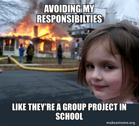 Avoiding My Responsibilties Like Theyre A Group Project In School Disaster Girl Meme Generator