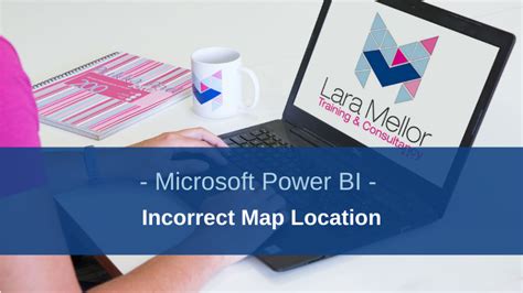 Why Does My Location Show Incorrectly In Power BI Maps Lara Mellor Training And Consultancy