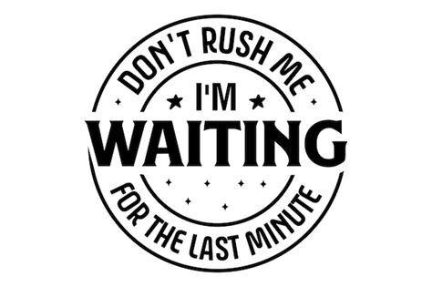 Premium Vector Dont Rush Me Im Waiting For The Last Minute