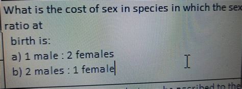 What Is The Cost Of Sex In Species In Which The Sex Ratio Atbirth Isa