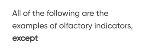 All Of The Following Are The Examples Of Olfactory Indicators Except