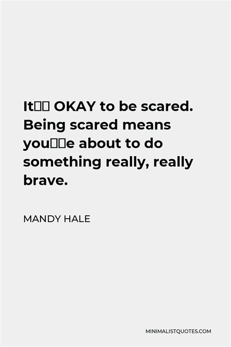 Mandy Hale Quote Its Okay To Be Scared Being Scared Means Youre