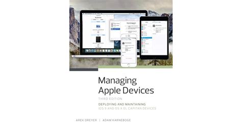Managing Apple Devices Deploying And Maintaining Ios 9 And Os X El Capitan Devices Third