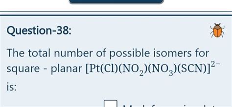 Question 38 The Total Number Of Possible Isomers For Square Planar [pt