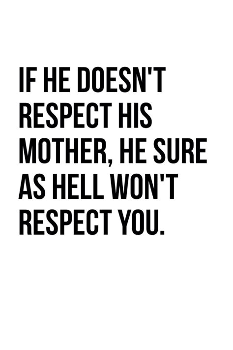 If He Doesn T Respect His Mother He Sure As Hell He Won T Respect You