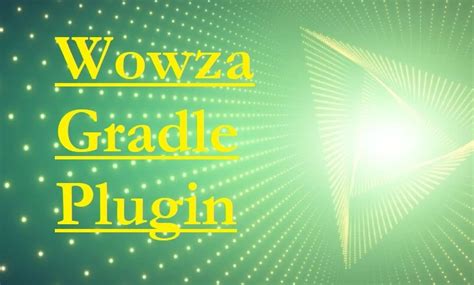 Wowza Gradle Plugin Streamlining Your Streaming Development Workflow