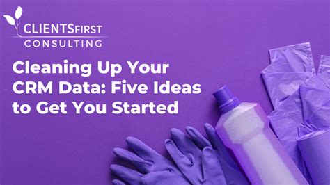 Cleaning Up Your Crm Data Five Ideas To Get Started Clientsfirst