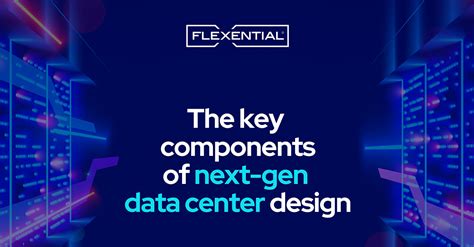 key components of next gen data center design flexential