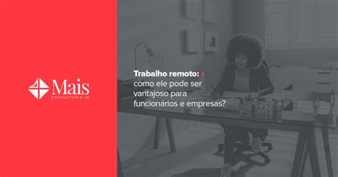 Trabalho Remoto Como Ele Pode Ser Vantajoso Para Funcionários E Empresas
