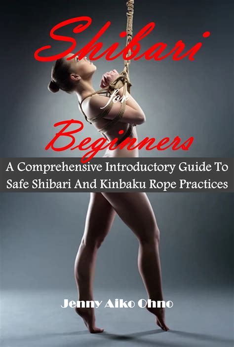 Shibari For Beginners A Comprehensive Introductory Guide To Safe
