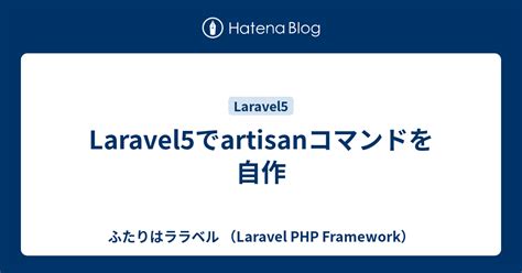 Laravel5でartisanコマンドを自作 ふたりはララベル （laravel Php Framework）
