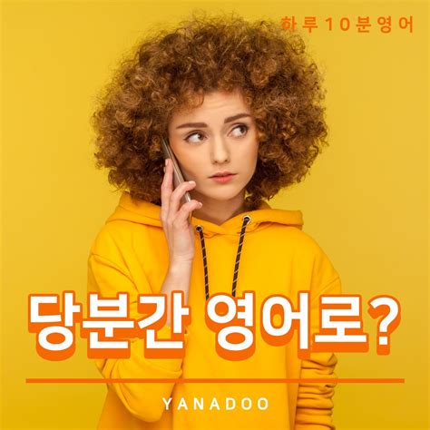 야나두 “나 당분간 야핏 진짜 열심히 하기로 했어😜” 이때 쓰인 ‘당분간이라는 말 앞으로 잠시