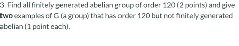 solved 3 find all finitely generated abelian group of order