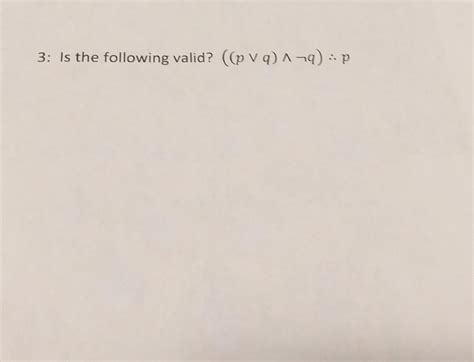 Solved 3 Is The Following Valid P∨q∧¬q∴p