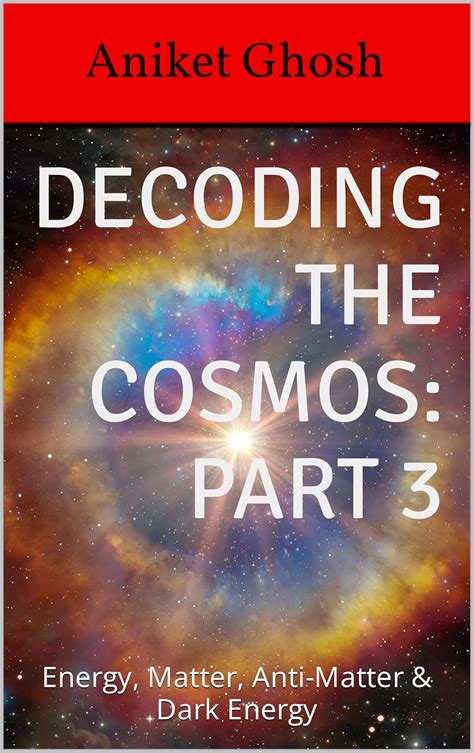 Decoding The Cosmos Part 3 Energy Matter Anti Matter And Dark Energy