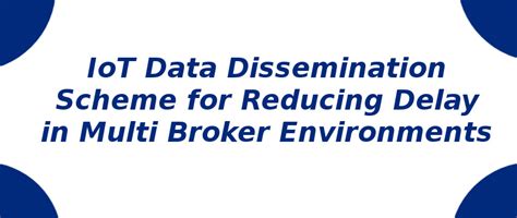 Iot Scheme For Reducing Delay In Multi Broker Environments S Logix