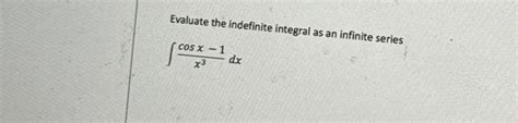 Solved Evaluate The Indefinite Integral As An Infinite