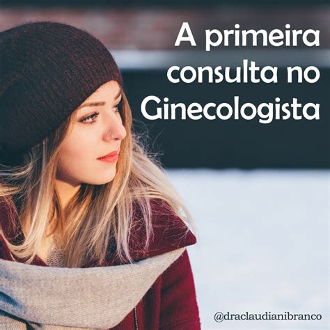 A Primeira Consulta Ao Ginecologista Dra Claudiani Alves Branco Gregorin