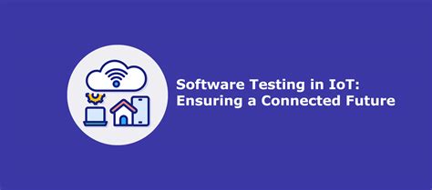 Software Testing In IoT Ensuring A Connected Future