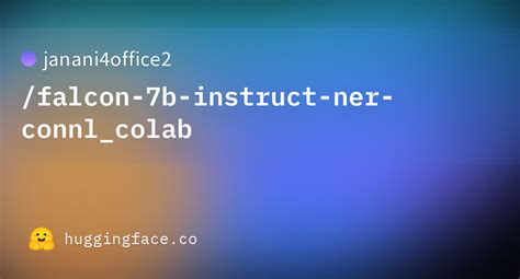janani4office2 falcon 7b instruct ner connl colab at main