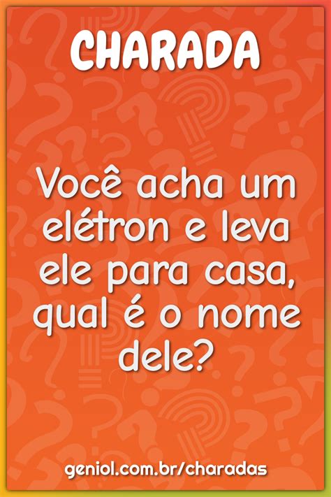 Você Acha Um Elétron E Leva Ele Para Casa Qual é O Nome Dele