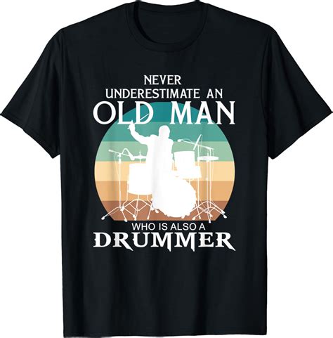 Never Underestimate An Old Man Who Is Also A Drummer T