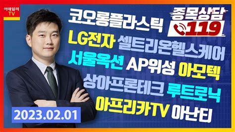 Lg전자 코오롱플라스틱 서울옥션 Ap위성 셀트리온헬스케어 아프리카tv 아난티 상아프론테크 루트로닉 아모텍이데일리on 강민종목상담 119 20230201