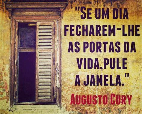 Se Um Dia Fecharem Lhe As Portas Da Vida Pule A Janela Augusto Cury