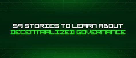 59 Stories To Learn About Decentralized Governance Hackernoon