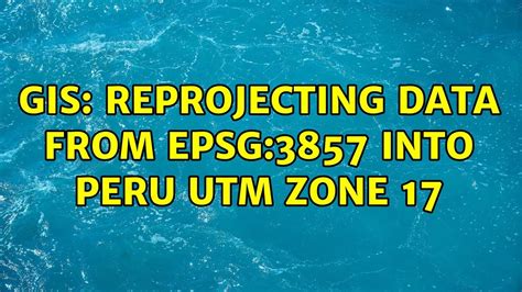 Gis Reprojecting Data From Epsg3857 Into Peru Utm Zone 17 Youtube