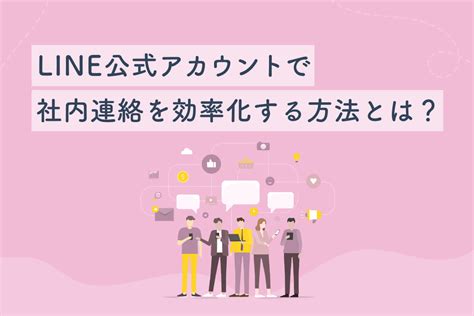 Line公式アカウントで社内連絡を効率化する方法とは？ Line公式アカウントの販促や顧客管理ならliny