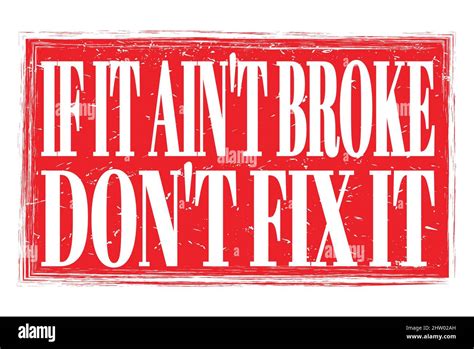 If It Aint Broke Dont Fix It Words Written On Red Grungy Stamp Sign