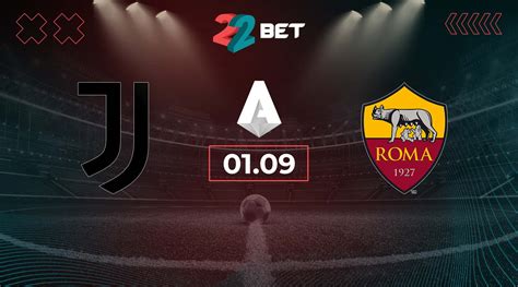 Juventus Vs Roma Preview Prediction Odds Betting Tips 01092024 22bet