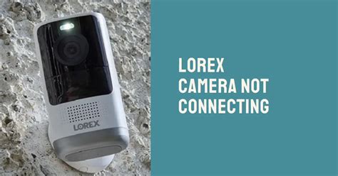 Lorex Camera Not Connecting Troubleshooting Guide And Fixes