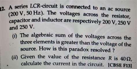12 a series lcr circuit is connected to an ac source 200 v 50 hz the