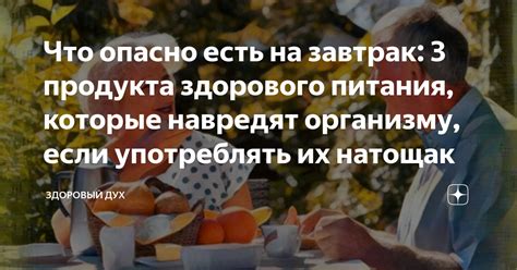 Что опасно есть на завтрак 3 продукта здорового питания которые