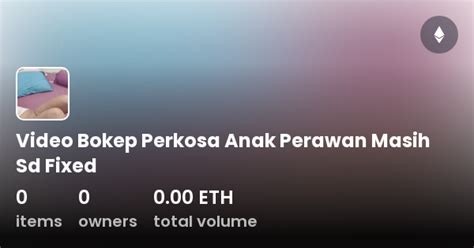 Video Bokep Perkosa Anak Perawan Masih Sd Fixed - Collection | OpenSea
