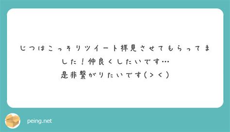 じつはこっそりツイート拝見させてもらってました！仲良くしたいです 是非繋がりたいです＞＜ Peing 質問箱