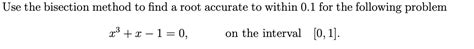 Solved Use The Bisection Method To Find A Root Accurate To Chegg