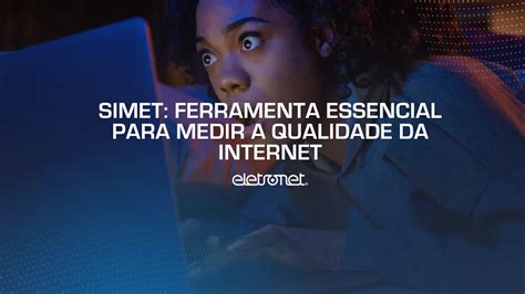 Simet Ferramenta Essencial Para Medir A Qualidade Da Internet