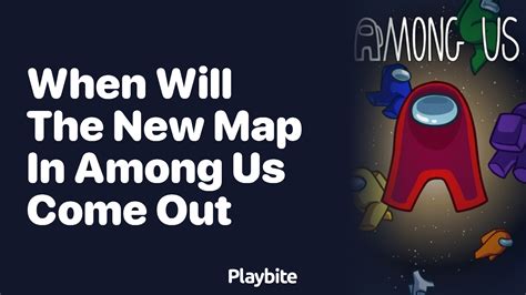 When Will The New Map In Among Us Come Out Playbite