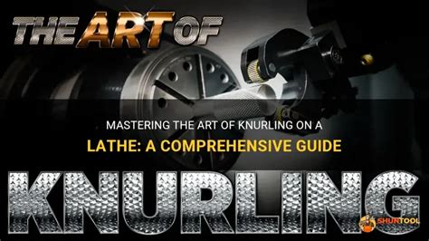 Mastering The Art Of Knurling On A Lathe A Comprehensive Guide Shuntool
