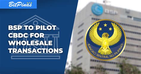 Bsp To Pilot Cbdc For Wholesale Transactions Bitpinas